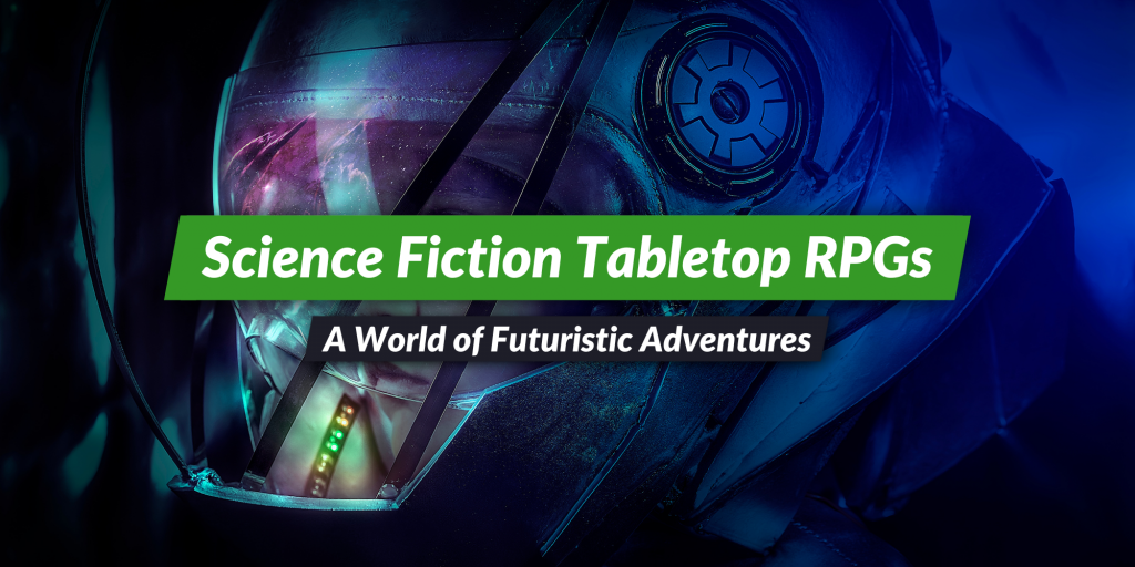 Sci Fi TTRPGs: A World of Futuristic Adventures